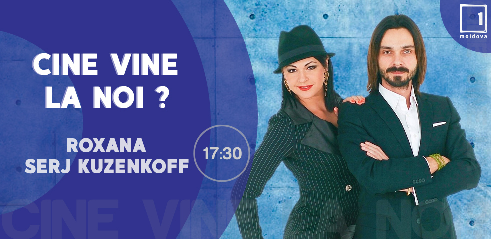 TRM - „Cine Vine la Noi?”: Roxana şi Serj Kuzenkoff
